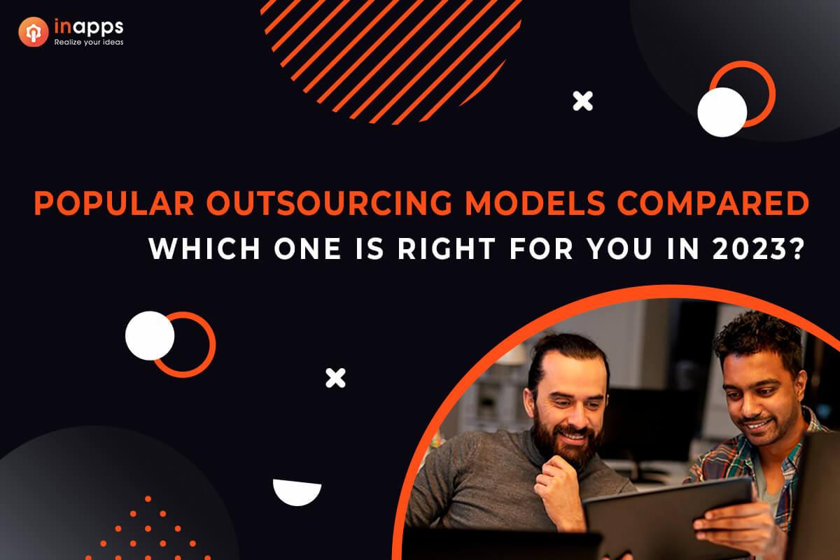 Popular Outsourcing Models Compared - How to Choose the Best One in 2023?