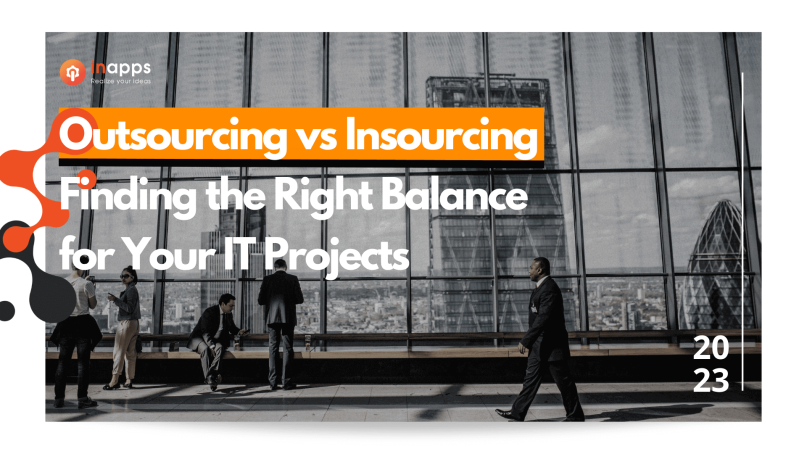 Insourcing vs Outsourcing: Finding the Right Balance for Your IT Projects Insourcing vs Outsourcing: Finding the Right Balance for Your IT Projects